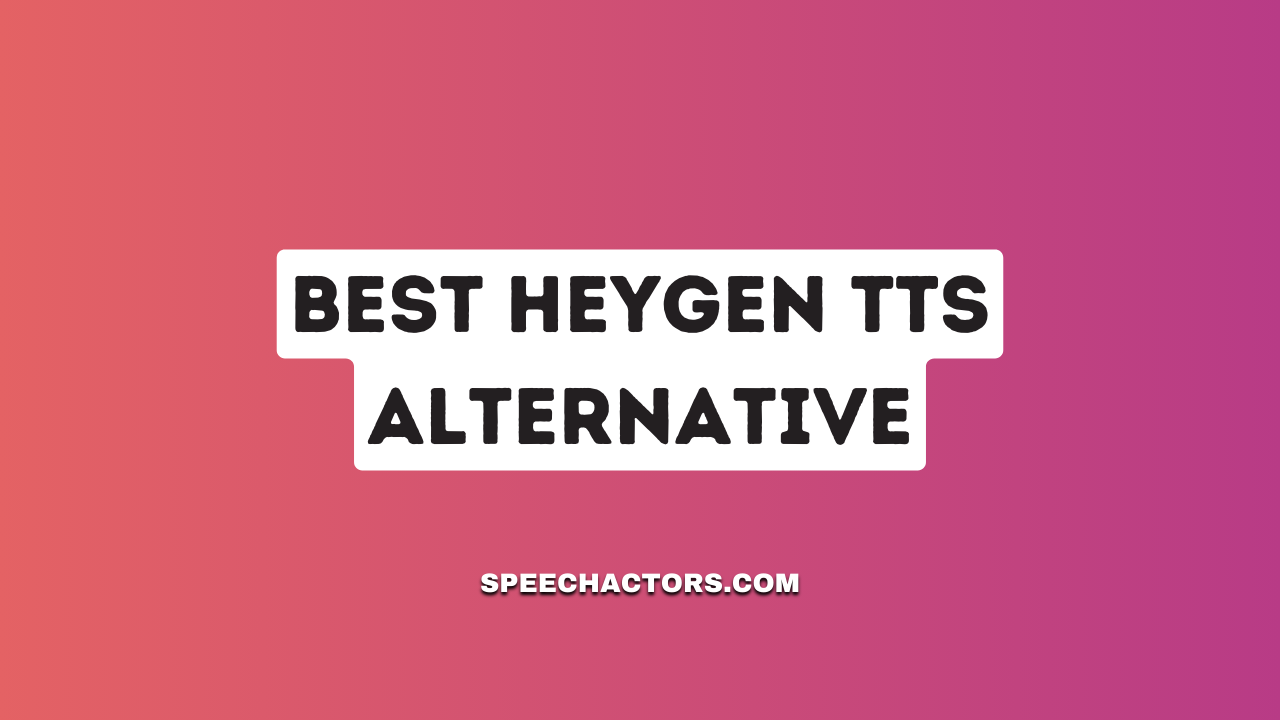 Best HeyGen TTS Alternative - Blog - Speechactors