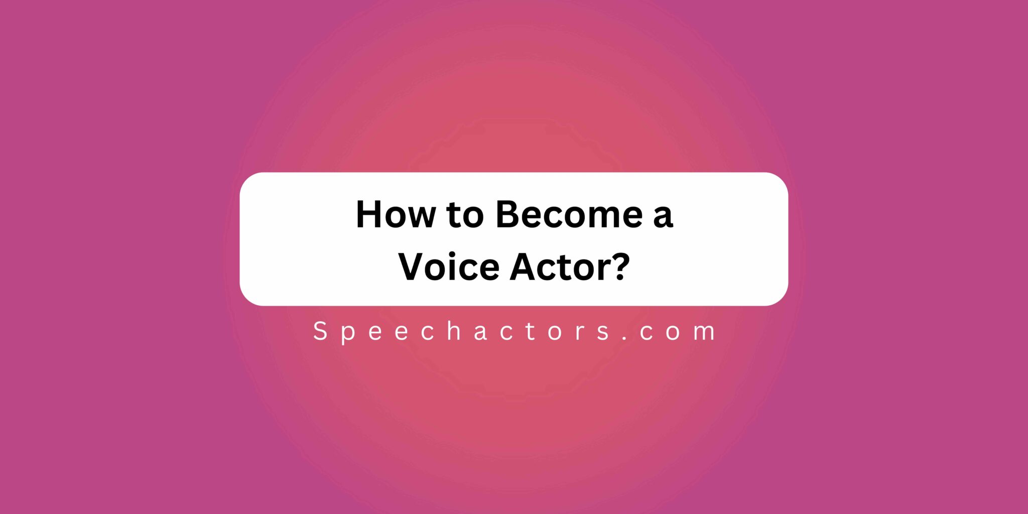 How to Become a Voice Actor?