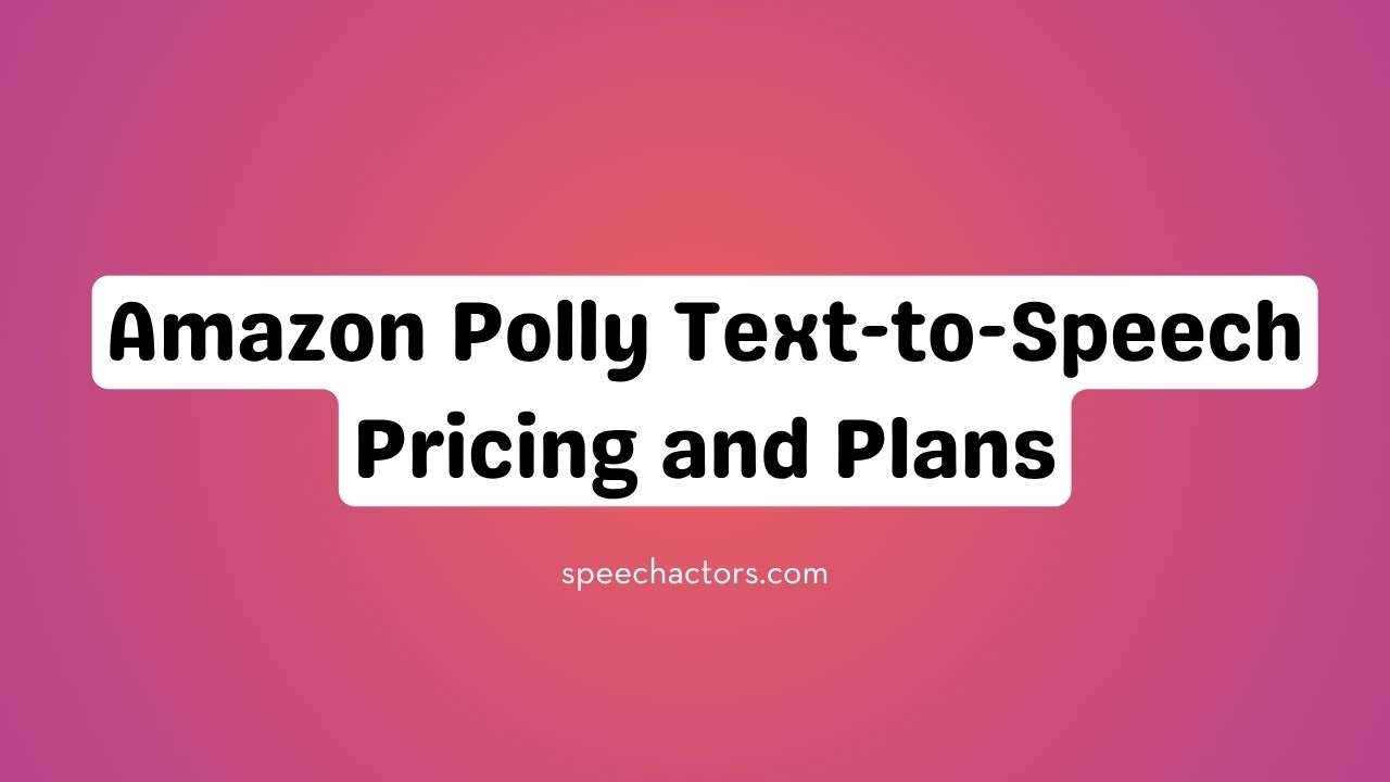 Amazon Polly Text-to-Speech Pricing and Plans - Blog - Speechactors