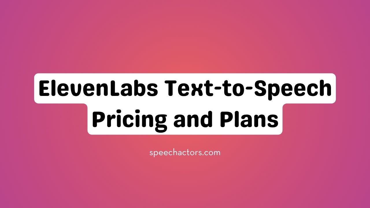 ElevenLabs Text-to-Speech Pricing and Plans - Blog - Speechactors