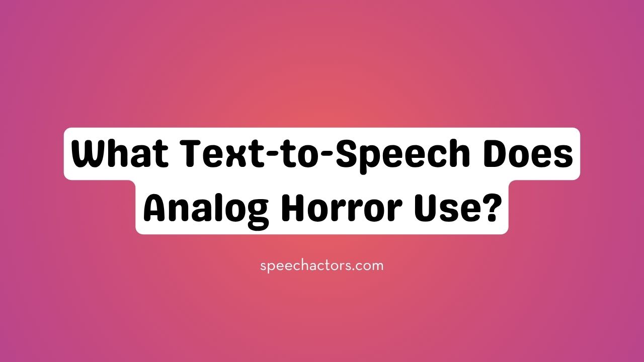 What Text-to-Speech Does Analog Horror Use? - Blog - Speechactors