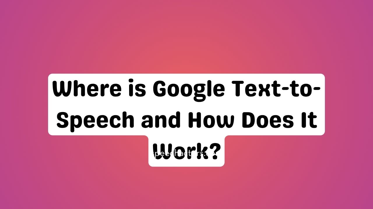 Where is Google Text-to-Speech and How Does It Work? - Blog - Speechactors