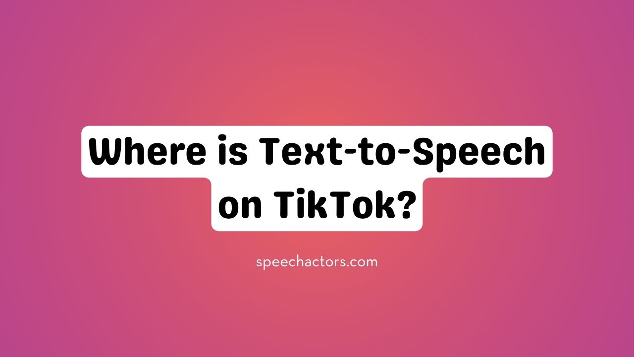 Where is Text-to-Speech on TikTok? - Blog - Speechactors