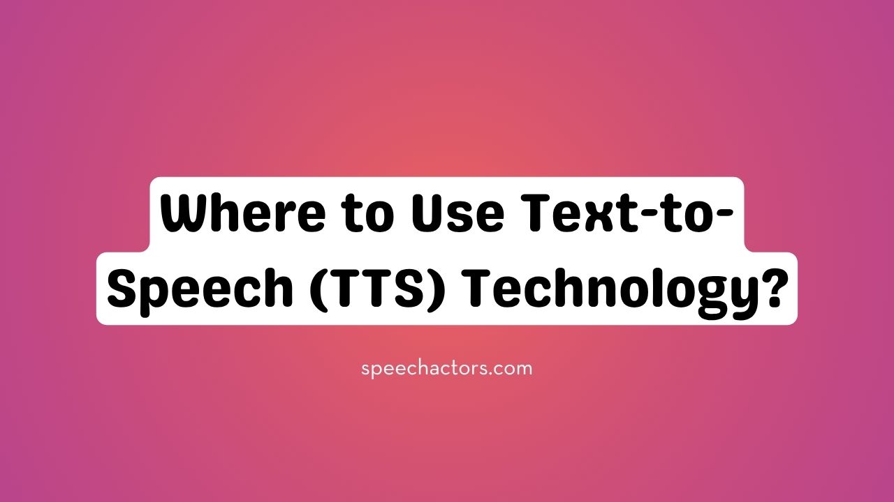 Where to Use Text-to-Speech (TTS) Technology: A Guide for Various Industries - Blog - Speechactors