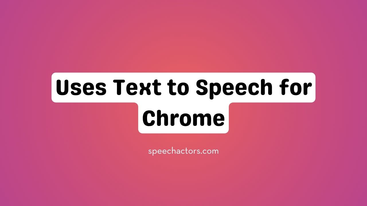 Uses Text to Speech for Chrome - Blog - Speechactors