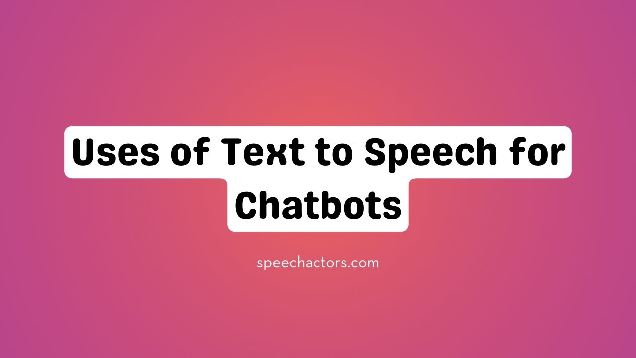 Uses of Text to Speech for Chatbots - Blog - Speechactors